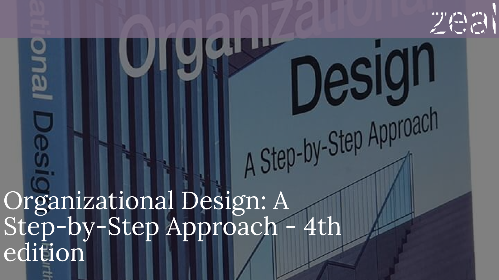 Organizational Design: A Step-by-Step Approach – 4th edition – zeal